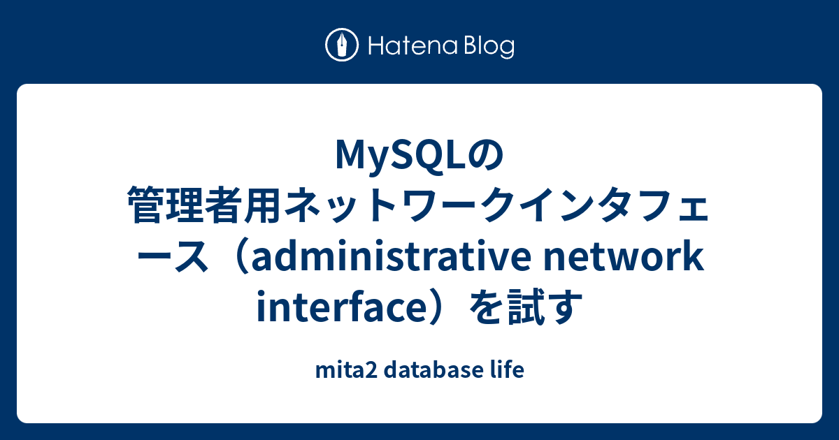 MySQLの管理者用ネットワークインタフェース（administrative network interface）を試す - mita2 database life