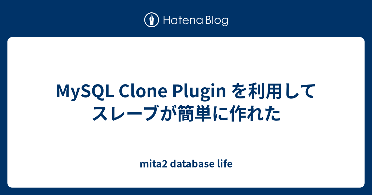 MySQL Clone Plugin を利用してスレーブが簡単に作れた - mita2 database life