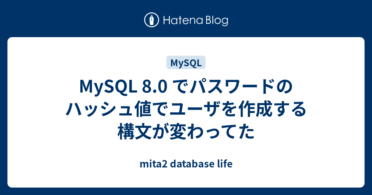 MySQL 8.0 でパスワードのハッシュ値でユーザを作成する構文が変わってた - mita2 database life