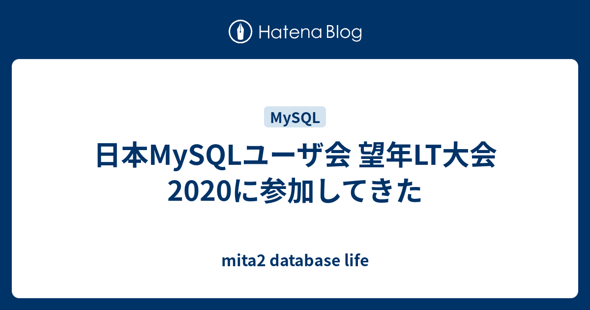 日本MySQLユーザ会 望年LT大会2020に参加してきた - mita2 database life