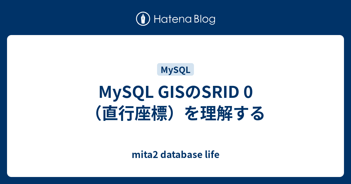 MySQL GISのSRID 0（直行座標）を理解する - mita2 database life