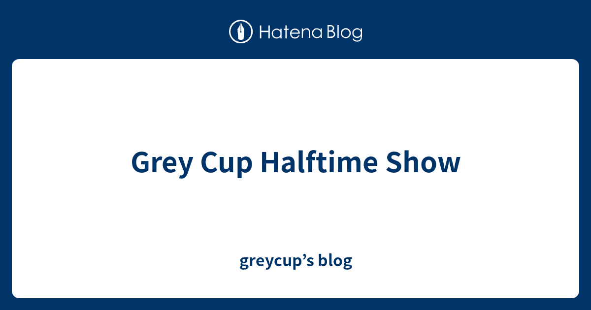 Grey Cup Halftime Show - greycup’s blog