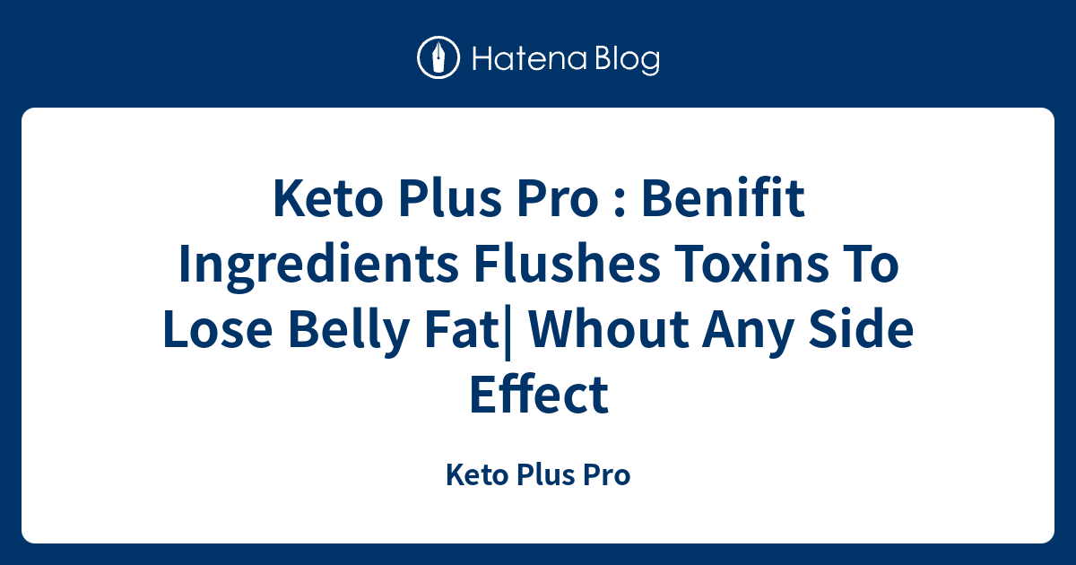 Keto Plus Pro : Benifit Ingredients Flushes Toxins To Lose Belly Fat| Whout Any Side Effect ...