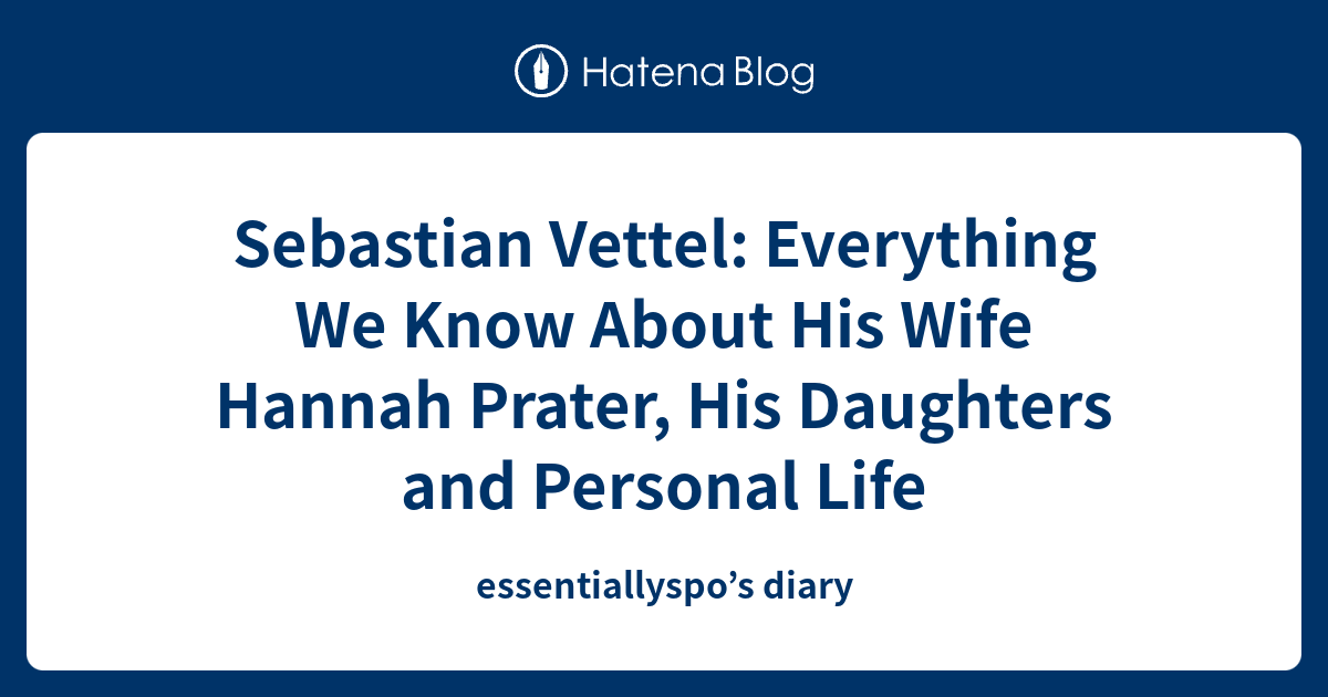 Sebastian Vettel: Everything We Know About His Wife Hannah Prater, His ...