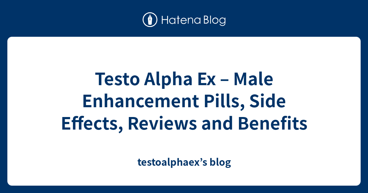 Testo Alpha Ex – Male Enhancement Pills, Side Effects, Reviews and ...
