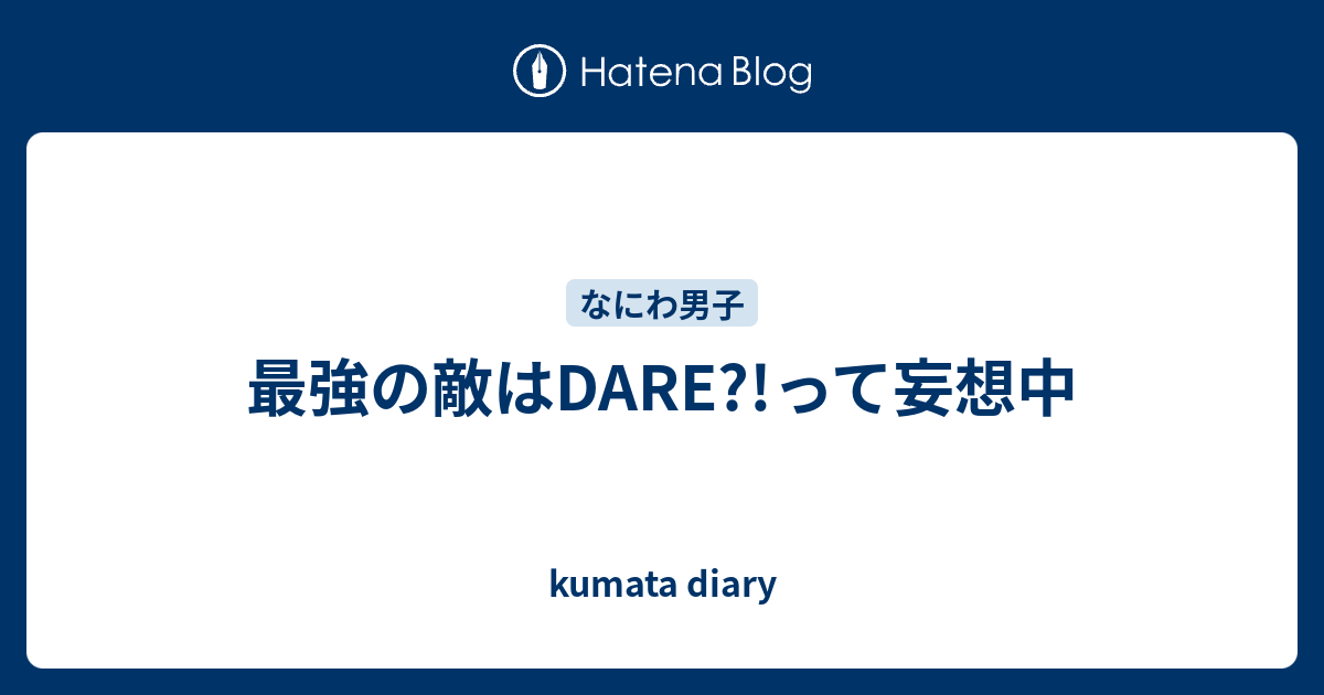 最強の敵はDARE?!って妄想中 - kumata diary