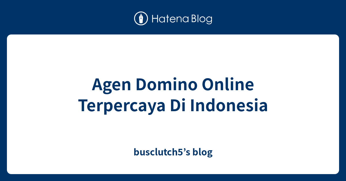 Agen Domino Online Terpercaya Di Indonesia - busclutch5’s blog