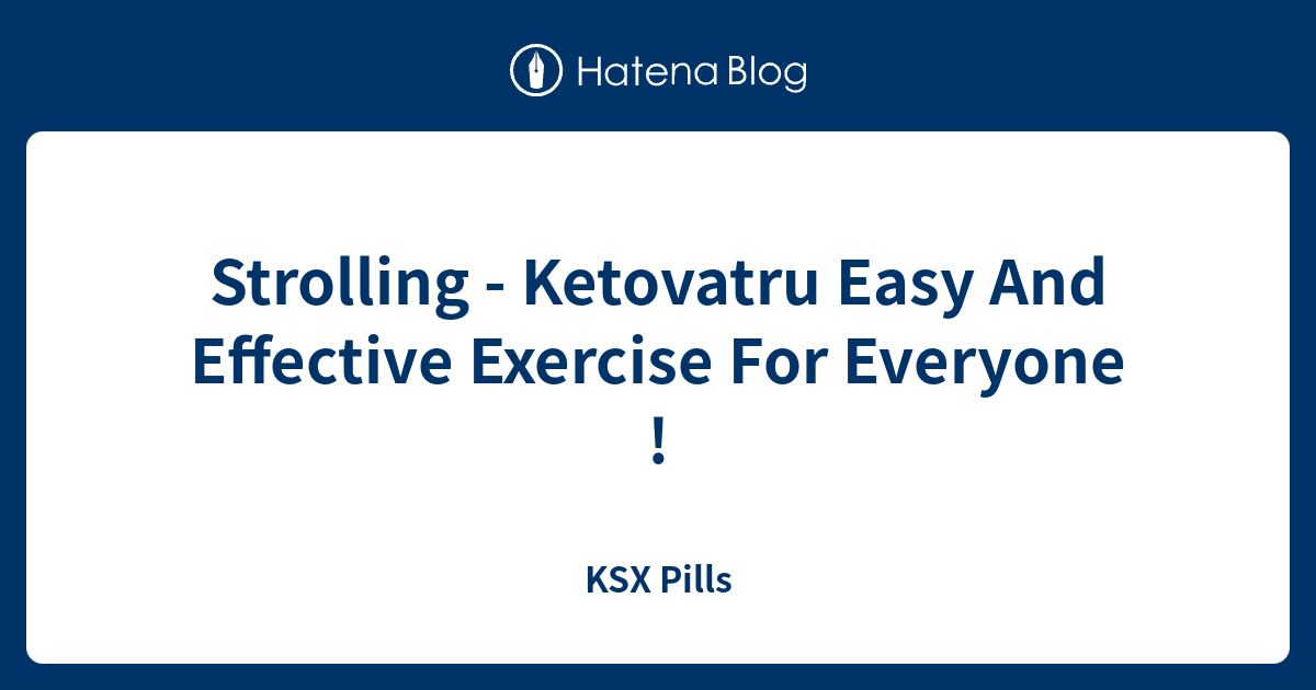 Strolling - Ketovatru Easy And Effective Exercise For Everyone ! - KSX Pills