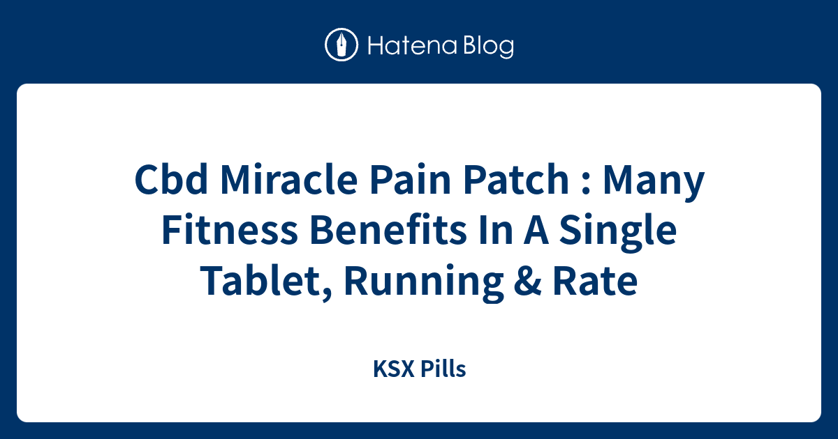 Cbd Miracle Pain Patch : Many Fitness Benefits In A Single Tablet ...