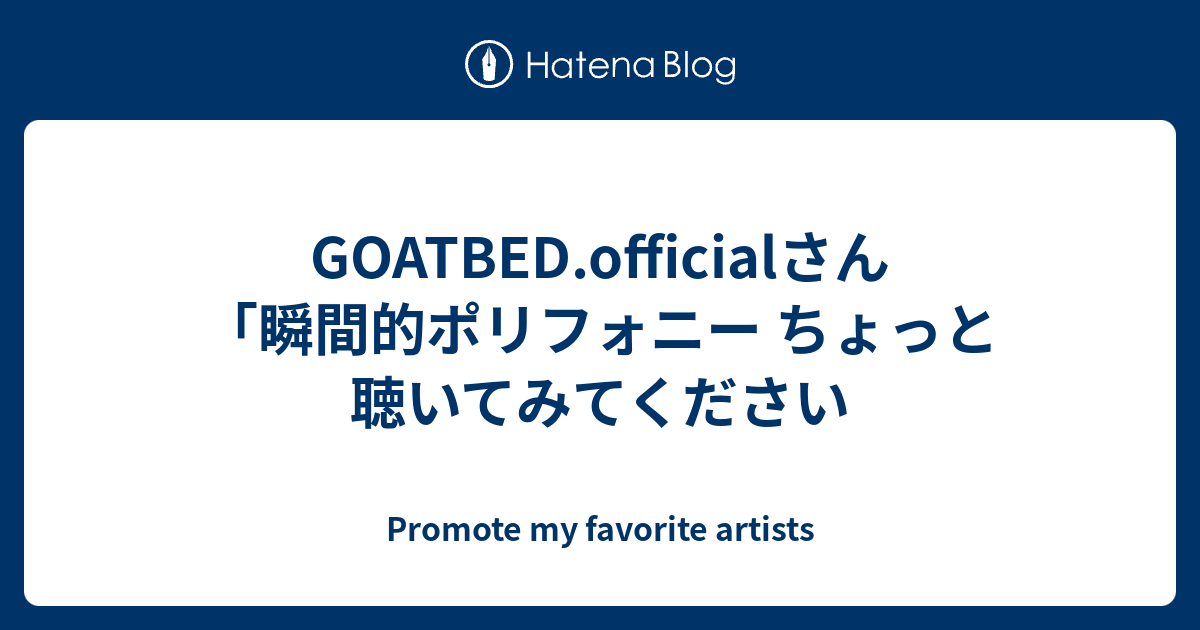 GOATBED.officialさん「瞬間的ポリフォニー ちょっと聴いてみてください - Promote my favorite artists