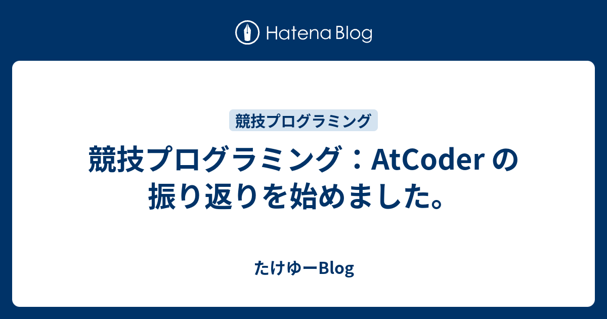 競技プログラミング：atcoder の振り返りを始めました。 たけゆーblog
