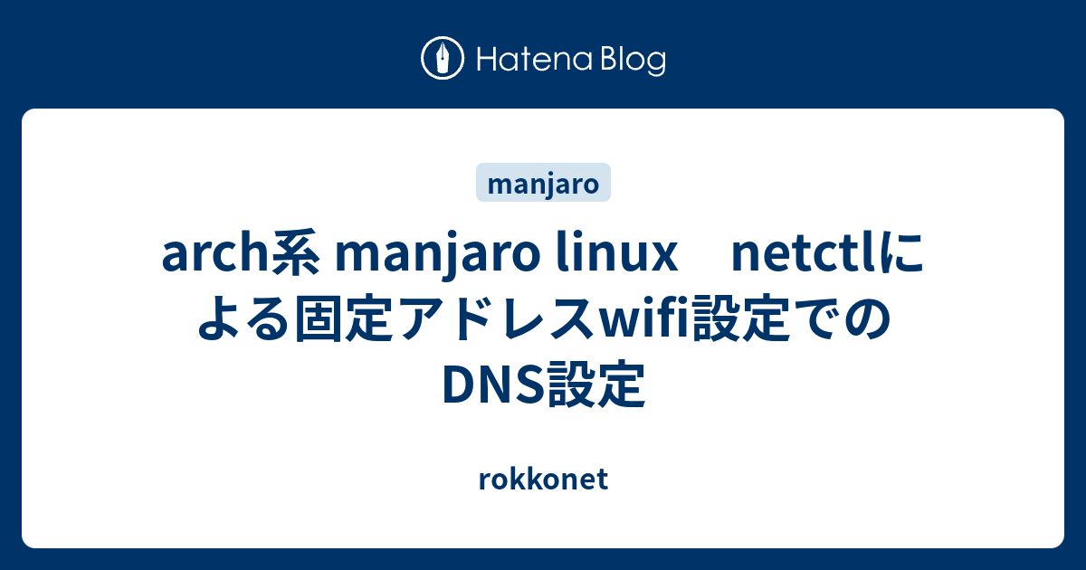 arch系 manjaro linux netctlによる固定アドレスwifi設定でのDNS設定 - rokkonet