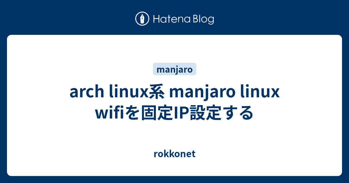 arch linux系 manjaro linux wifiを固定IP設定する - rokkonet