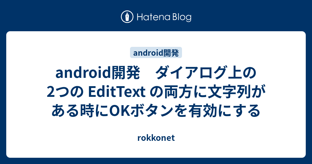 android開発 ダイアログ上の2つの EditText の両方に文字列がある時にOKボタンを有効にする - rokkonet