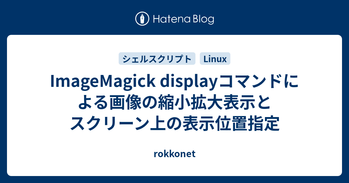 ImageMagick displayコマンドによる画像の縮小拡大表示とスクリーン上の表示位置指定 - rokkonet