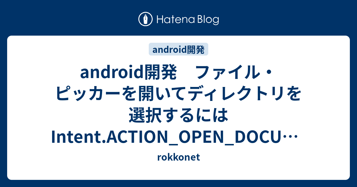 android開発 ファイル・ピッカーを開いてディレクトリを選択するには Intent.ACTION_OPEN_DOCUMENT_TREE を利用する - rokkonet