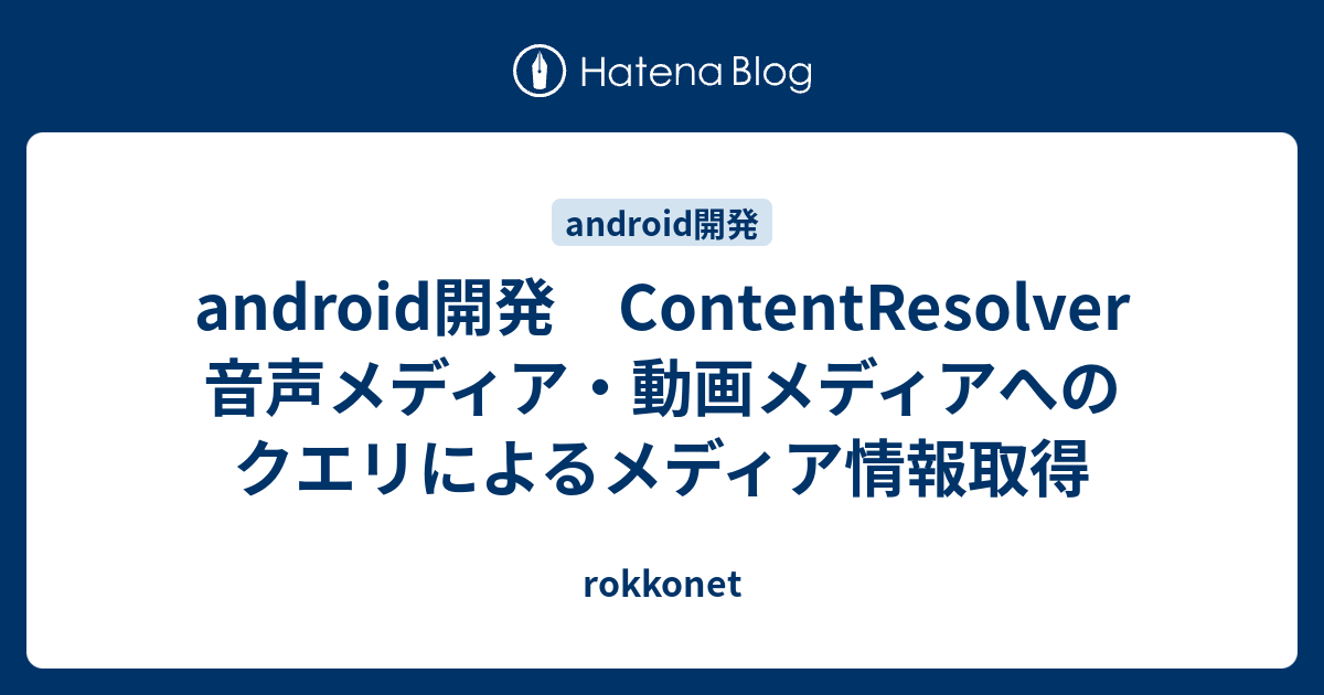 android開発 ContentResolver 音声メディア・動画メディアへのクエリによるメディア情報取得 - rokkonet