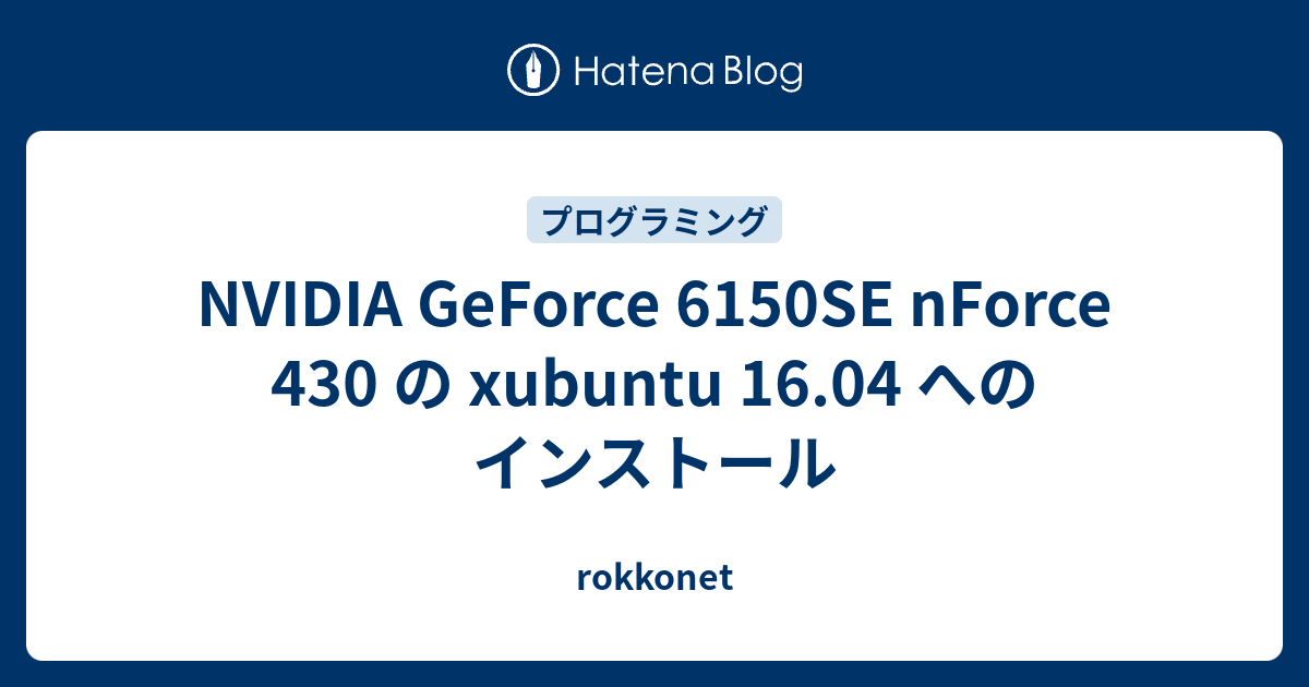 NVIDIA GeForce 6150SE nForce 430 の xubuntu 16.04 へのインストール - rokkonet