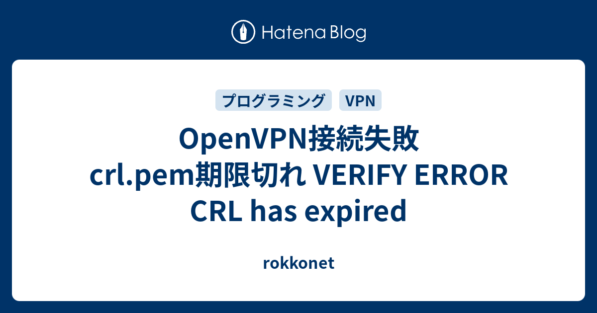 OpenVPN接続失敗 crl.pem期限切れ VERIFY ERROR CRL has expired - rokkonet