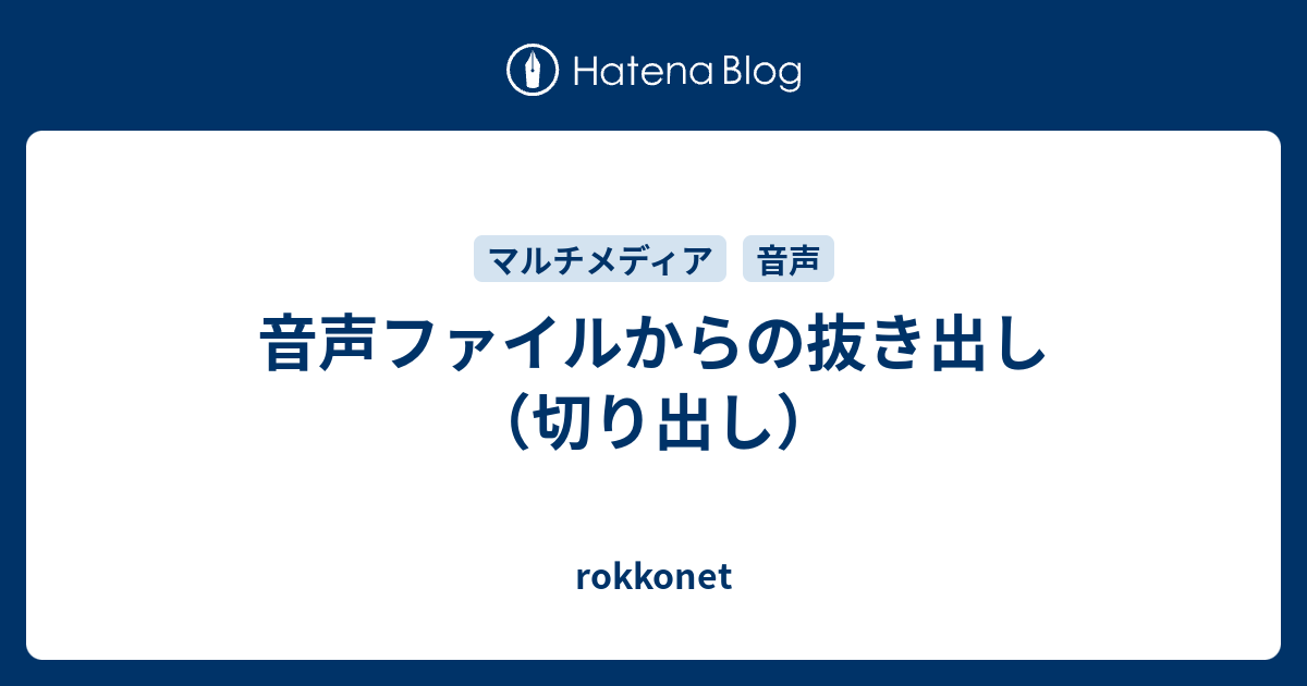 音声ファイルからの抜き出し（切り出し） - rokkonet
