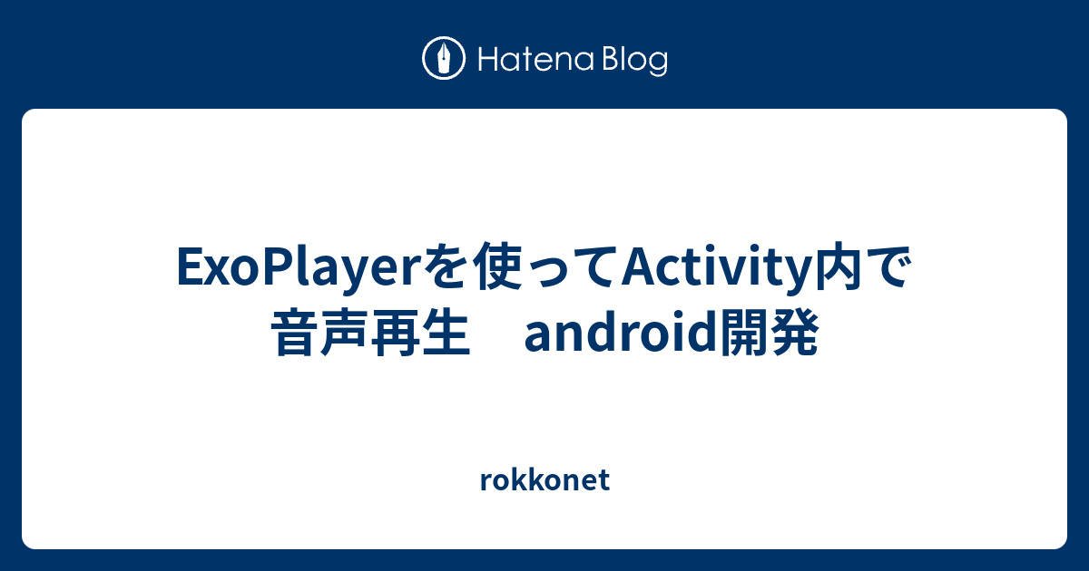 ExoPlayerを使ってActivity内で音声再生 android開発 - rokkonet