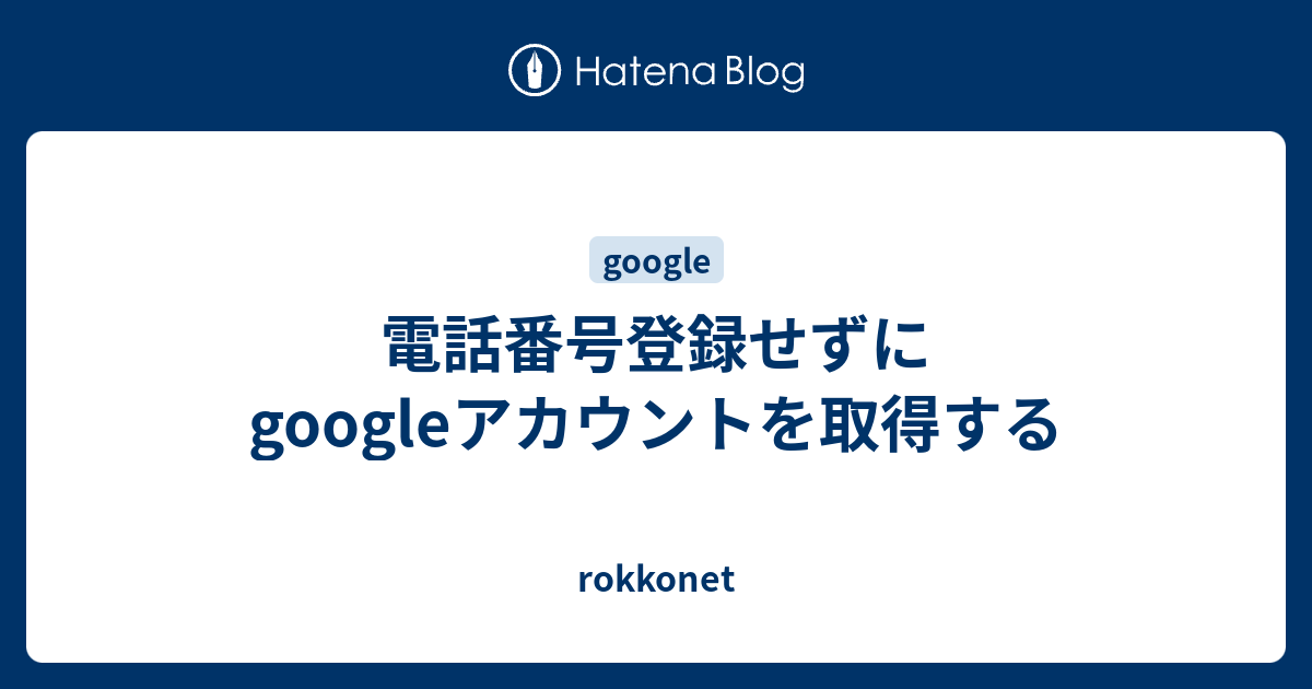 電話番号登録せずにgoogleアカウントを取得する - rokkonet