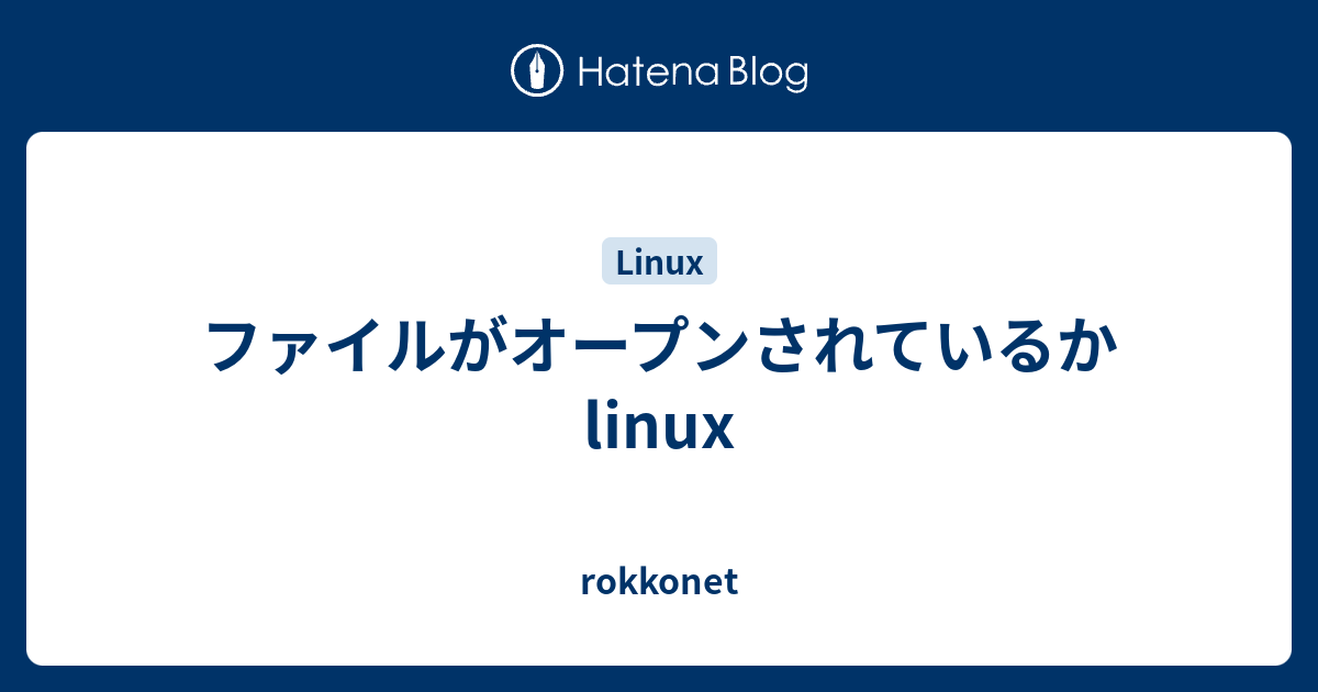 ファイルがオープンされているか linux - rokkonet