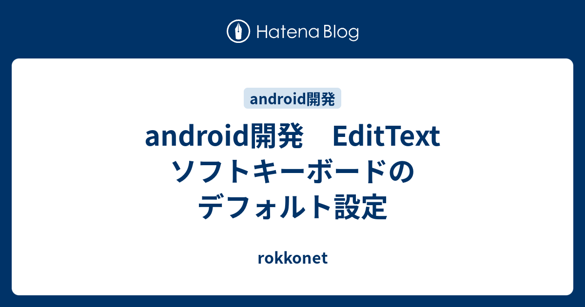android開発 EditText ソフトキーボードのデフォルト設定 - rokkonet