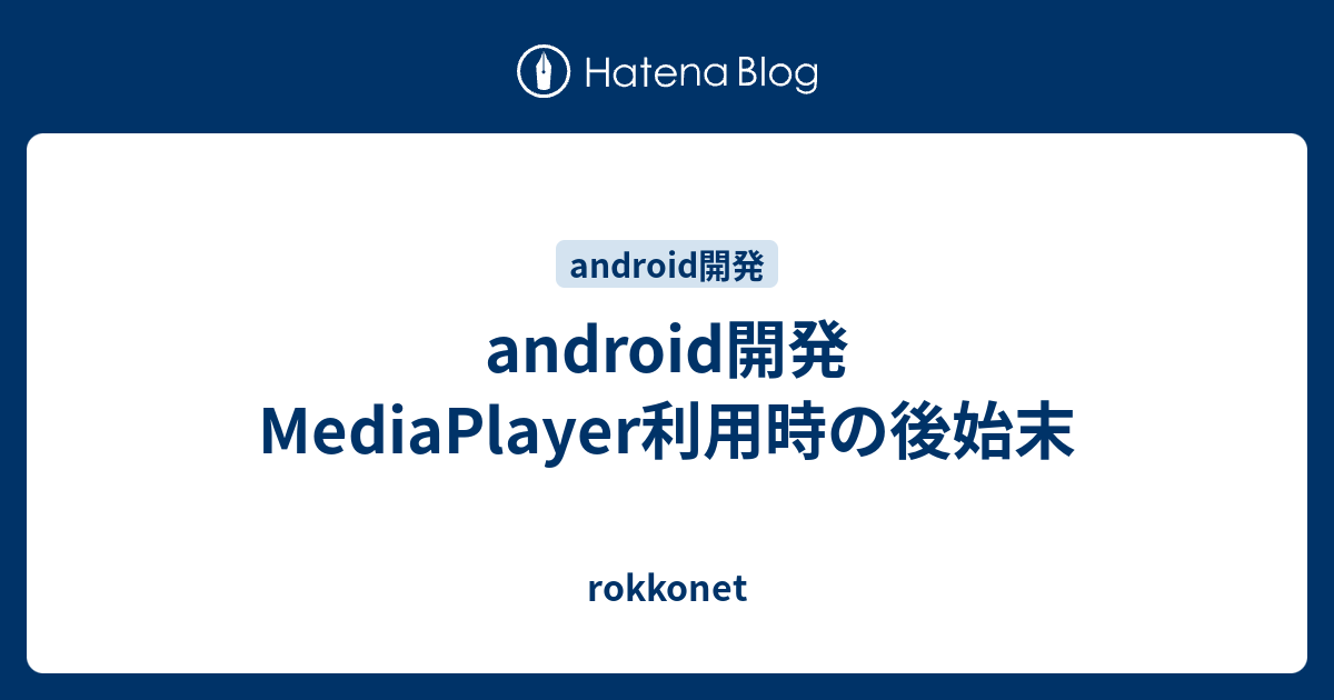 android開発 MediaPlayer利用時の後始末 - rokkonet