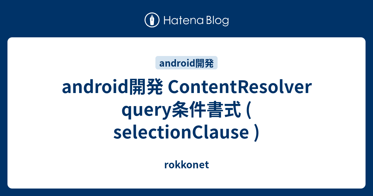 android開発 ContentResolver query条件書式 ( selectionClause ) - rokkonet