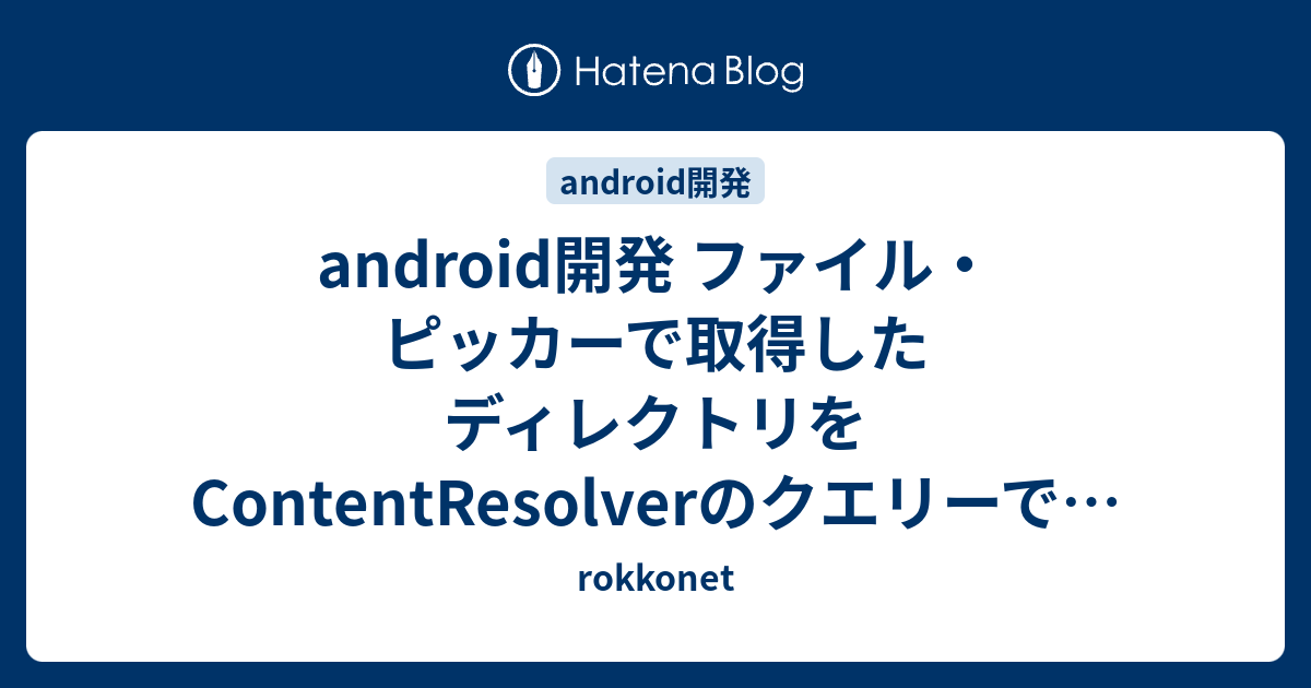 android開発 ファイル・ピッカーで取得したディレクトリをContentResolverのクエリーでのディレクトリ指定に使う - rokkonet