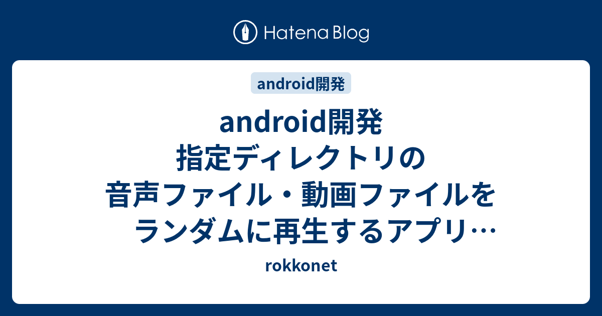 android開発 指定ディレクトリの音声ファイル・動画ファイルをランダムに再生するアプリ（ViewModel非対応。縦画面固定） - rokkonet