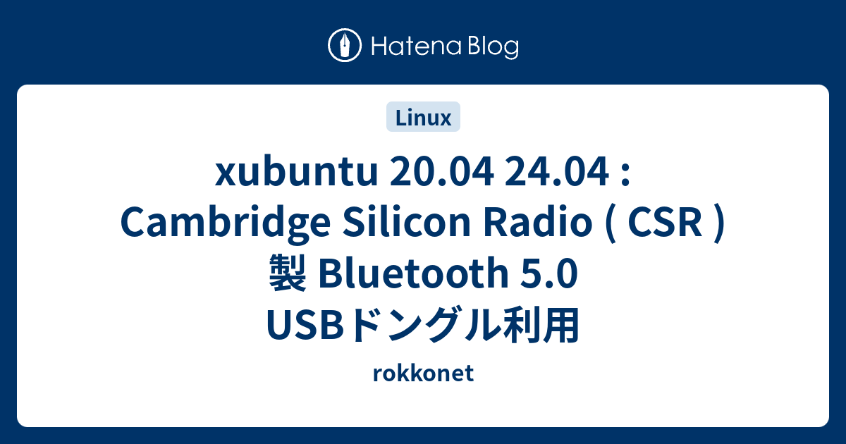 xubuntu 20.04 24.04 : Cambridge Silicon Radio ( CSR )製 Bluetooth 5.0 USBドングル利用 - rokkonet