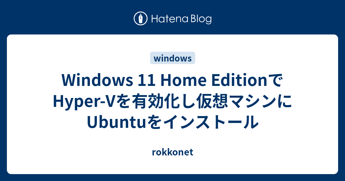 Windows 11 Home EditionでHyper-Vを有効化し仮想マシンにUbuntuをインストール - rokkonet