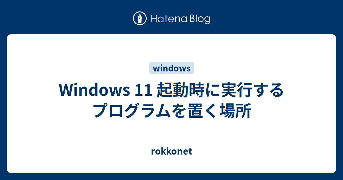 Windows 11 起動時に実行するプログラムを置く場所 - rokkonet