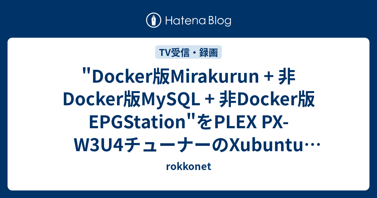 "Docker版Mirakurun + 非Docker版MySQL + 非Docker版EPGStation"をPLEX PX-W3U4チューナーのXubuntu 22.04にインストール ...