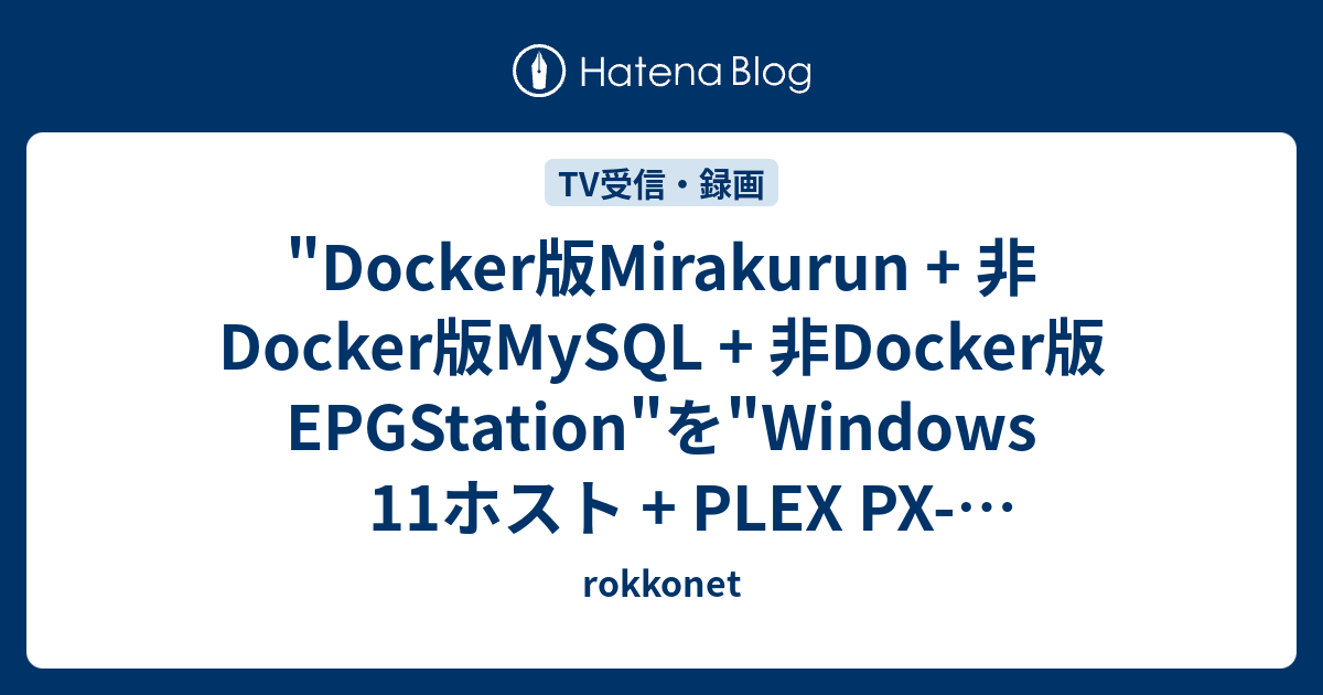 "Docker版Mirakurun + 非Docker版MySQL + 非Docker版EPGStation"を"Windows 11ホスト + PLEX PX-W3U4チューナー ...
