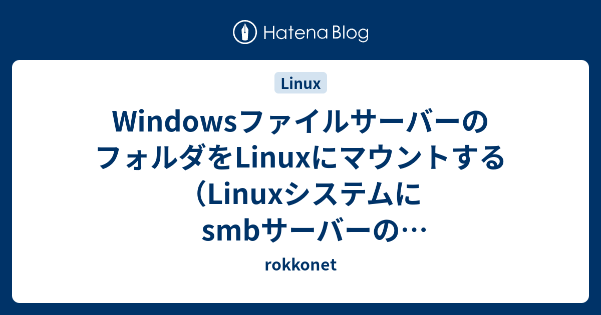 WindowsファイルサーバーのフォルダをLinuxにマウントする（Linuxシステムにsmbサーバーのファイルシステムをマウント） - rokkonet