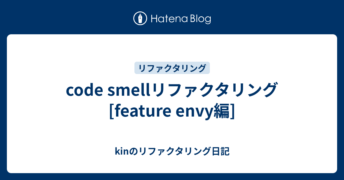 code smellリファクタリング[feature envy編] - kinのリファクタリング日記