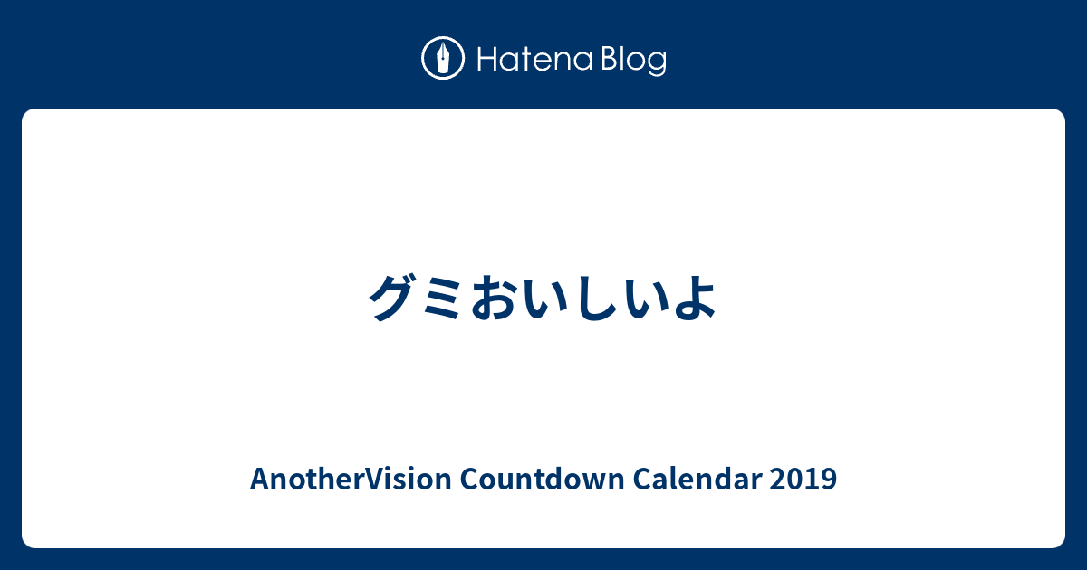 グミおいしいよ - AnotherVision Countdown Calendar 2019