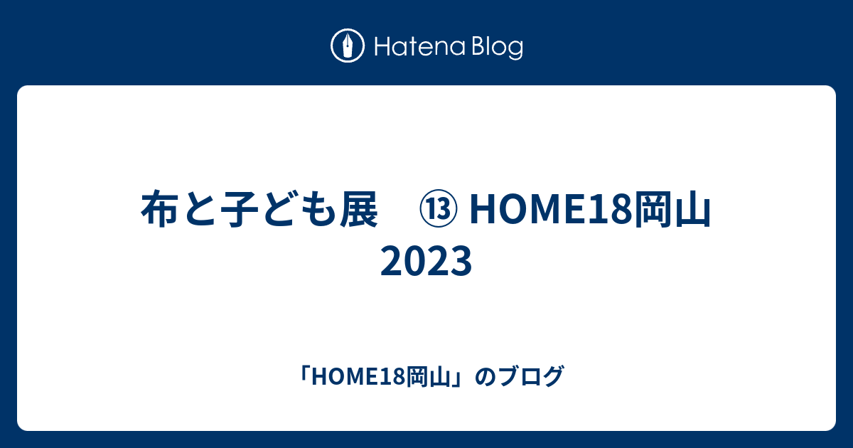 布と子ども展 ⑬ HOME18岡山 2023 - 「HOME18岡山」のブログ