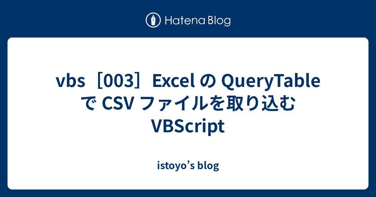 vbs[003]Excel の QueryTable で CSV ファイルを取り込む VBScript - istoyo’s blog