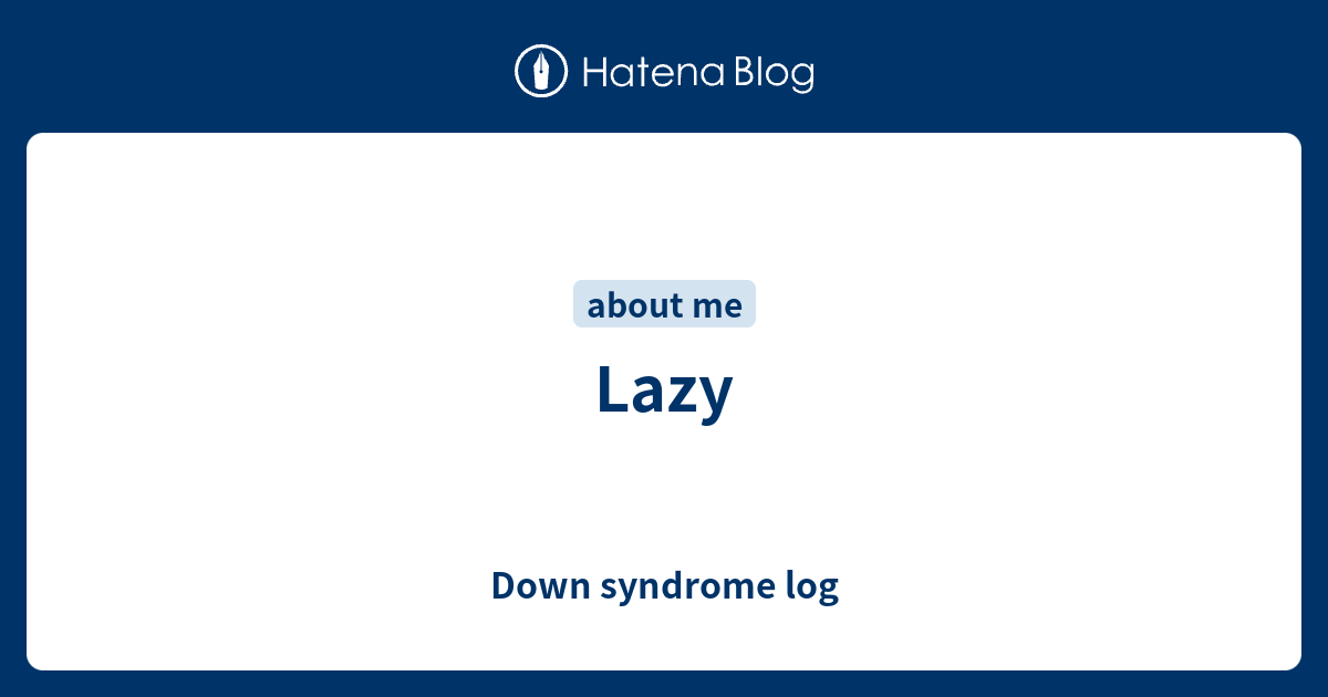 Lazy - Down syndrome log