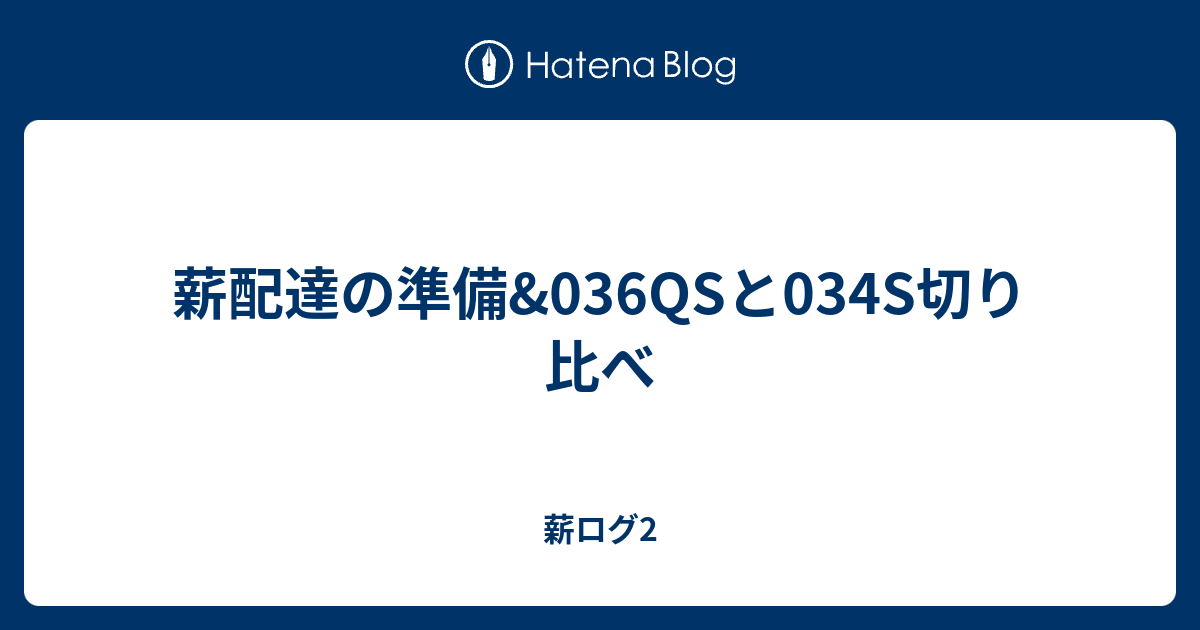 薪配達の準備&036QSと034S切り比べ - 薪ログ2