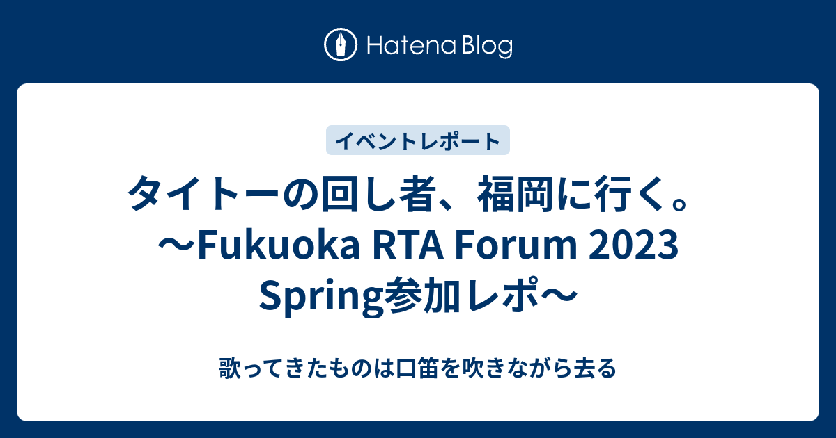 タイトーの回し者、福岡に行く。～Fukuoka RTA Forum 2023 Spring参加レポ～ - 歌ってきたものは口笛を吹きながら去る