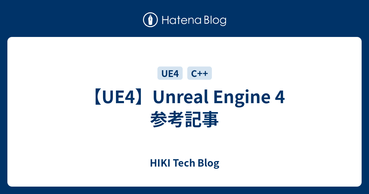 【UE4】Unreal Engine 4 参考記事 - HIKI Tech Blog