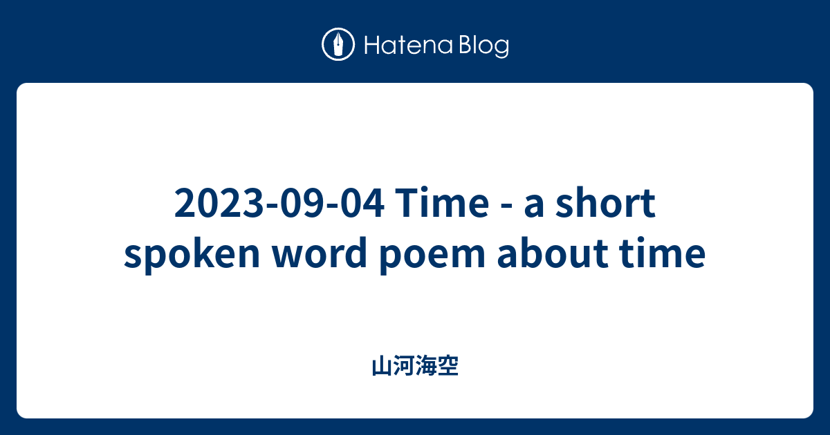 2023-09-04 Time - a short spoken word poem about time - 山河海空