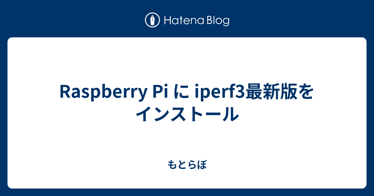 Raspberry Pi に iperf3最新版をインストール - もとらぼ