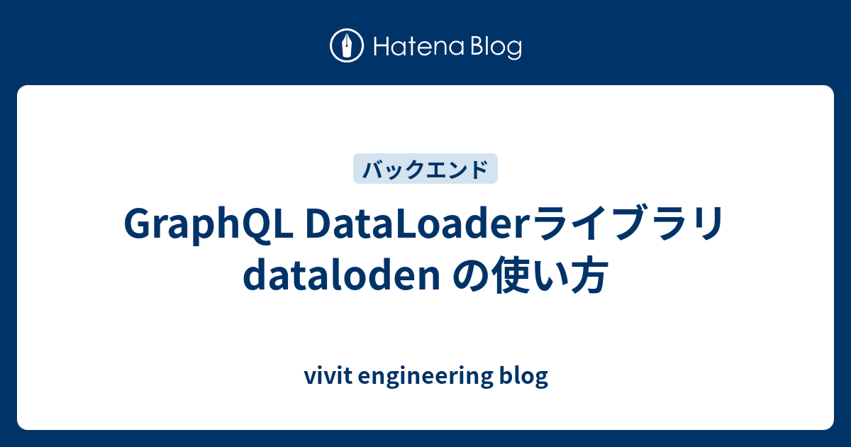 GraphQL DataLoaderライブラリ dataloden の使い方 - vivit engineering blog