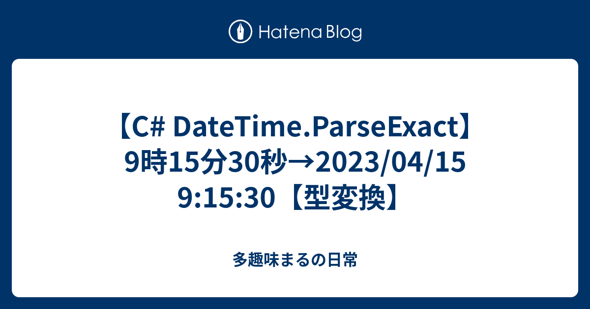 【C# DateTime.ParseExact】9時15分30秒→2023/04/15 9:15:30【型変換】 - 多趣味まるの日常